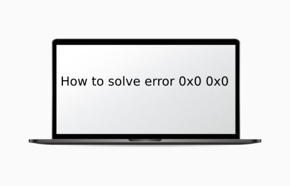 what is 0x0 0x0 Error and How to solve error 0x0 0x0?